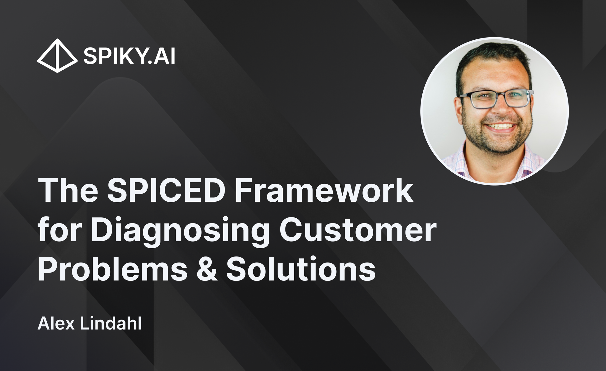 The SPICED Framework for Customer Problems & Solutions